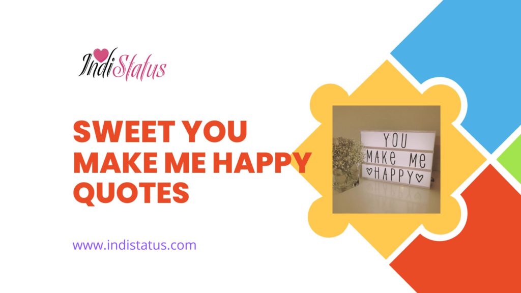 250+ Sweet You Make Me Happy Quotes - IndiStatus
